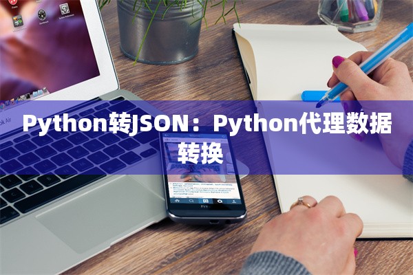 Python转JSON：Python代理数据转换 |IP代理网